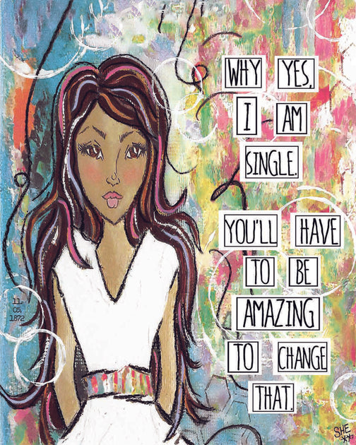 Why Yes, I Am Single. You'll Have to be Amazing to Change That. Art Pr ...